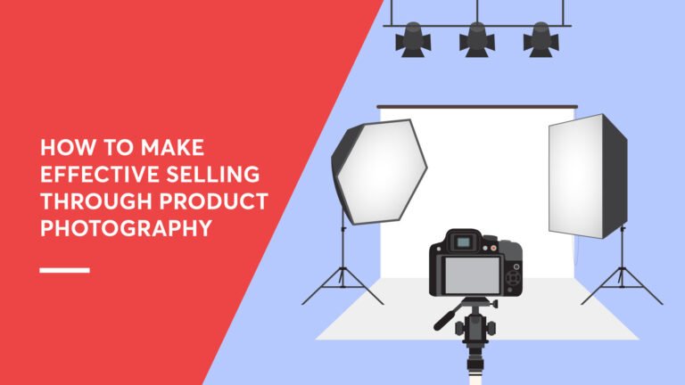 How to Make Effective Selling Through Product Photography?